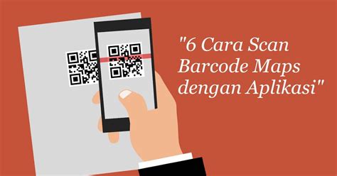 6 Cara Scan Barcode Maps Dengan Aplikasi
