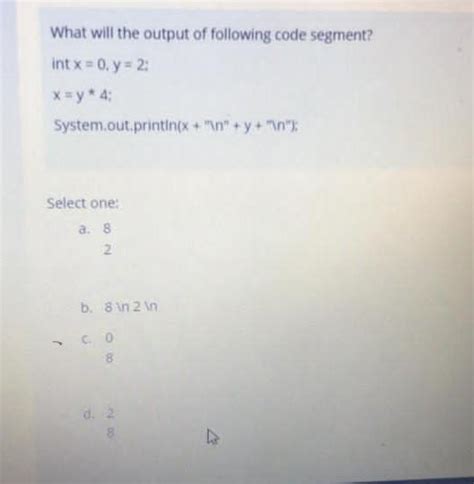 Solved What Will The Output Of Following Code Segment Int X