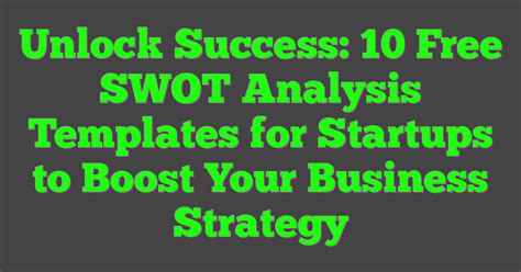 Unlock Success 10 Free Swot Analysis Templates For Startups To Boost Your Business Strategy