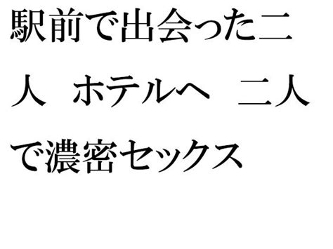 駅前で出会った二人 ホテルへ 二人で濃密セックス 【d 257029】 同人データベース