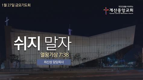 2023년 1월 27일 계산중앙교회 금요기도회 쉬지 말자 열왕기상 738 Youtube
