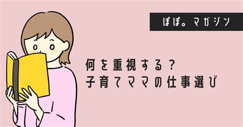 【ぽぽ。マガジン】何を重視する？子育てママの仕事選び ぽぽぶろぐ。