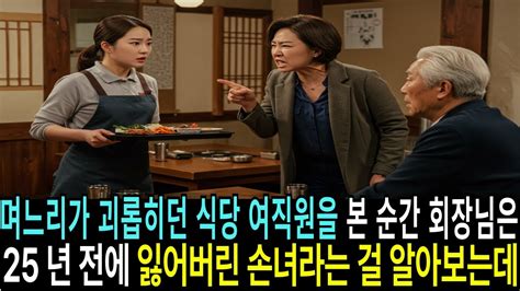 며느리가 괴롭히던 식당여직원을 본 순간 회장님은 25 년 전에 잃어버린 손녀라는 걸 알아보는데 Youtube