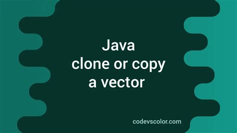 How To Clone Or Copy A Vector In Java Codevscolor