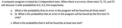 Solved A Computer Program Is Tested By 3 Independent Tests