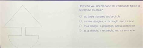 Solved How Can You Decompose The Composite Figure To Determine Its Area As Three Triangles And