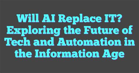 Will Ai Replace It Exploring The Future Of Tech And Automation In The Information Age