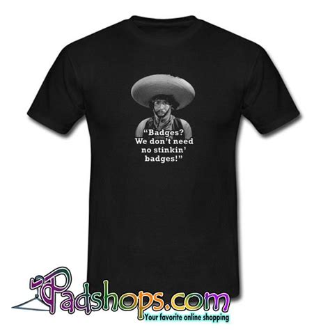 Badges We Dont Need No Stinkin Badges Trending T Shirt Sl Padshops