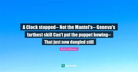 A Clock Stopped Not The Mantels Genevas Farthest Skill Cant Put Quote By Emily