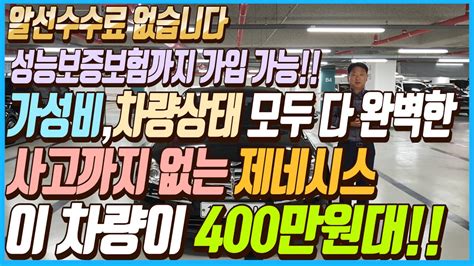 가성비 차량상태 모두 다 완벽한 사고까지 없는 가성비 끝판왕 인기1순위 대형세단 제네시스 성능보증보험까지 가입 가능한 이 차량이 400만원대 알선수수료도 없습니다