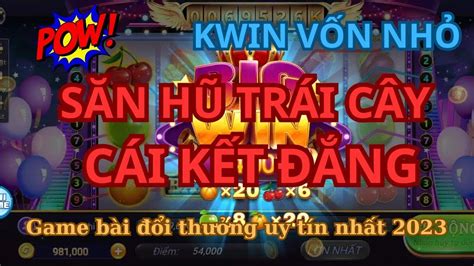 Kwin vốn nhỏ Săn hũ trái cây nhận cái kết đắng Game bài đổi thưởng