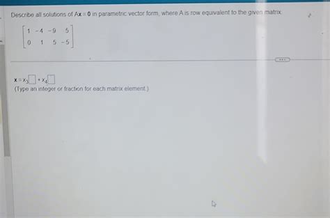 Solved Describe All Solutions Of Ax In Parametric Vector Chegg