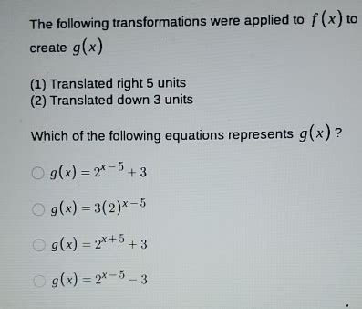 Solved: The following transformations were applied to f(x) to create g(x) (1) Translated right 5 ...