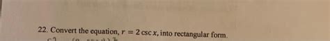 solved 22 convert the equation r 2 csc x into