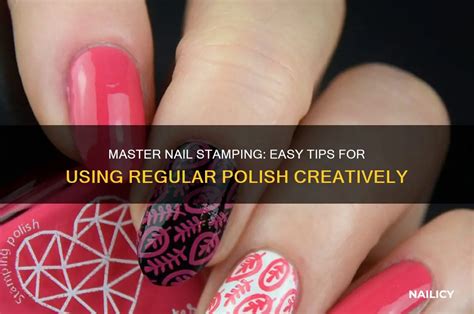 Master Nail Stamping Easy Tips For Using Regular Polish Creatively