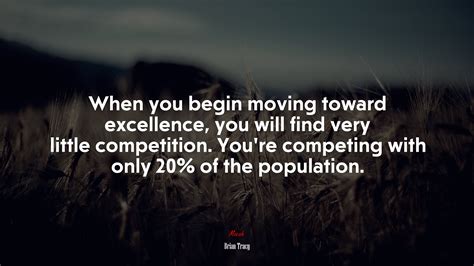When You Begin Moving Toward Excellence You Will Find Very Little