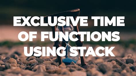 How To Solve Exclusive Time Of Functions Using Stack By Akshay