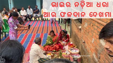 ମୋର ଭାଇ ର ଫଳଦାନ୍ ଆଉ ନଡ଼ିଆ ଧରା ଝିଅ ର ବାପା ନାଇନ ସବୁ ବହୁତ ଜଲଦି ହେଲା ଜ୍