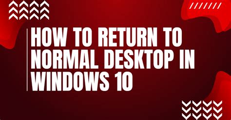 Guide How To Get Back To Your Regular Desktop In Windows