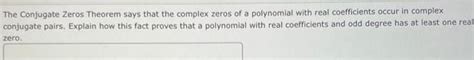 [answered] the conjugate zeros theorem says that the complex zeros of a