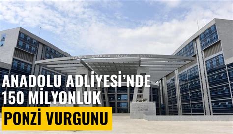 Anadolu Adliyesinde 150 Milyonluk Ponzi Vurgunu
