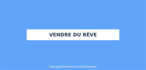 Définition de vendre du rêve Dictionnaire français La langue française