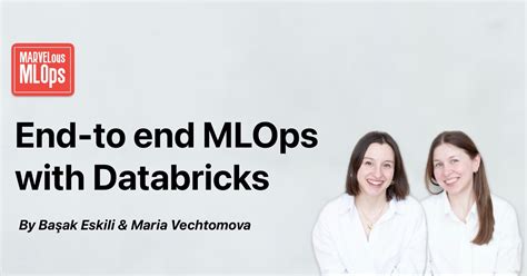 End To End Mlops With Databricks By Maria Vechtomova And Başak Eskili On Maven