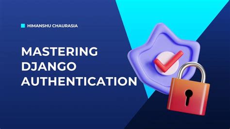 Himanshu Chaurasia On Linkedin Mastering Django Authentication With