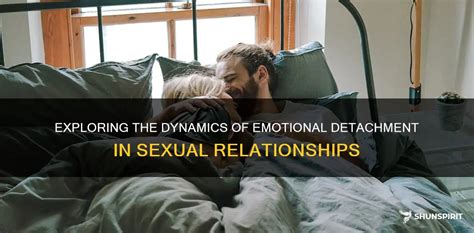 Exploring The Dynamics Of Emotional Detachment In Sexual Relationships ShunSpirit