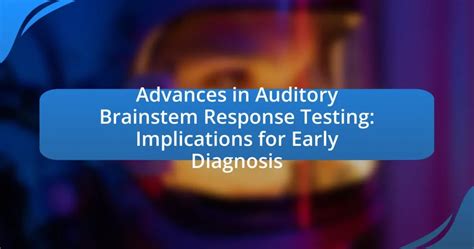 Advances In Auditory Brainstem Response Testing Implications For Early
