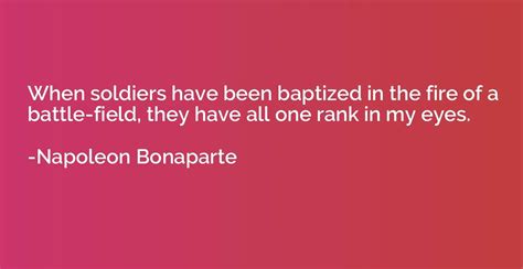 When Soldiers Have Been Baptized In The Fire Of A Battle Field They