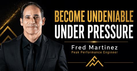 Fred Martinez Peak Performance Engineer Become Undeniable Under