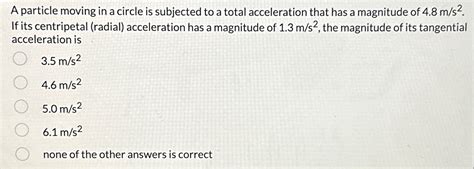 Solved A Particle Moving In A Circle Is Subjected To A Total Chegg