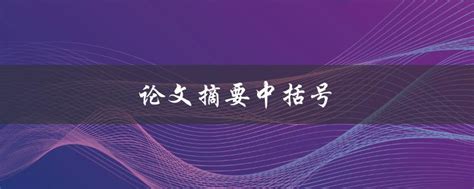 论文摘要中括号如何正确使用和避免误用 论文100网