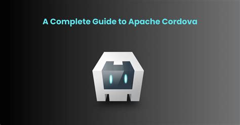 A Complete Guide To Apache Cordova 2024 Carmatec