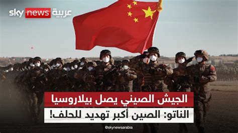 الجيش الصيني يصل بيلاروسيا الناتو الصين أكبر تهديد للحلف التاسعة