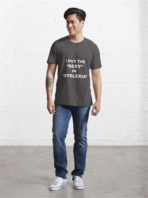 I Put The Sexy In Dyslexia Funny Dyslexia Quote Shirt T Shirt For