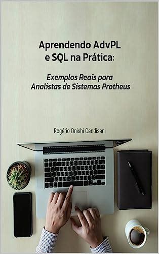 Aprendendo Advpl E Sql Na Prática Exemplos Reais Para Analistas De Sistemas Protheus Ebook