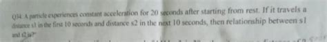 04 A Particle Cxperiences Constant Acceleration For 20 Seconds After Sta