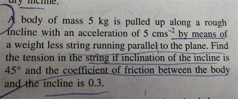 Body Of Mass 5 Kg Is Pulled Up Along A Rough Incline With An Acceleration