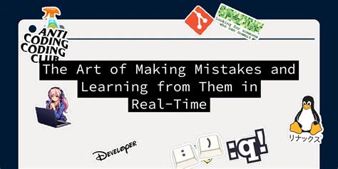 The Art Of Making Mistakes And Learning From Them In Real Time Hemaks Expert Tutorials And Code