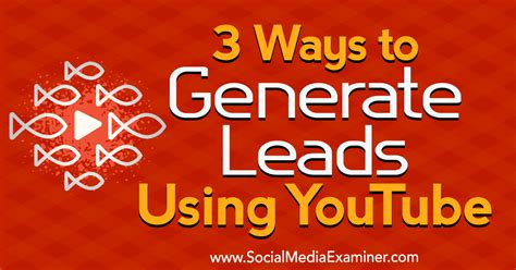 3 Ways To Generate Leads Using Youtube Social Media Examiner