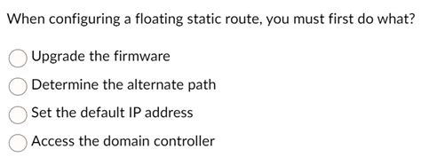 Solved When Configuring A Floating Static Route You Must First Do