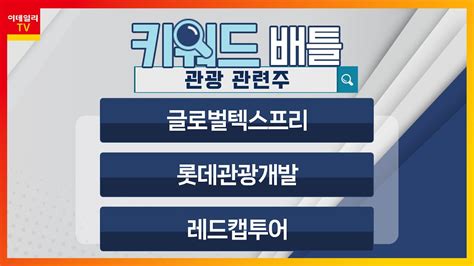 글로벌텍스프리204620 롯데관광개발032350 레드캡투어038390 관광 관련주키워드 배틀