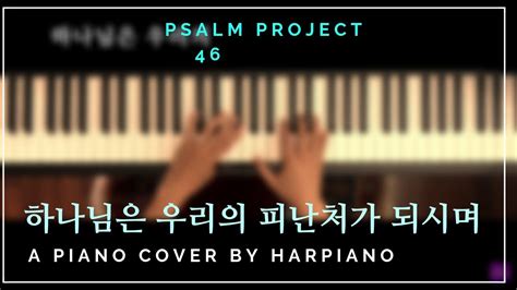 시편프로젝트] Psalm 46 하나님은 우리의 피난처가 되시며 사 곡 하스데반 피아노 커버 Ccm 찬양 피아노