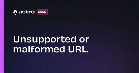 Unsupported Or Malformed Url Docs