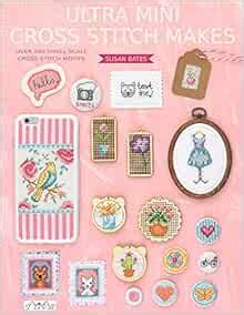 Ultra Mini Cross Stitch Makes Over Small Scale Cross Stitch Motifs Bates Susan