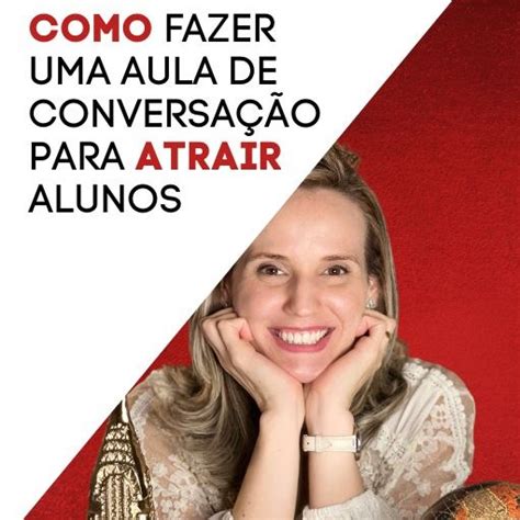 Como Fazer Uma Aula De Conversação Para Atrair Alunos Ana Paula D