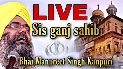LIVE KIRTAN Bhai Manpreet Singh Kanpuri Sis Ganj Sahib Delhi