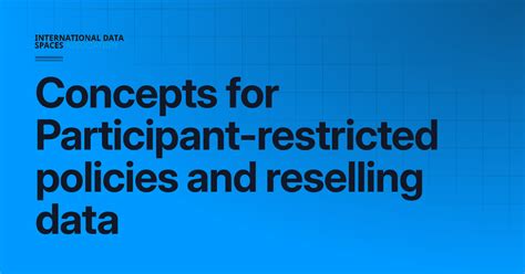 Concepts For Participant Restricted Policies And Reselling Data Ids